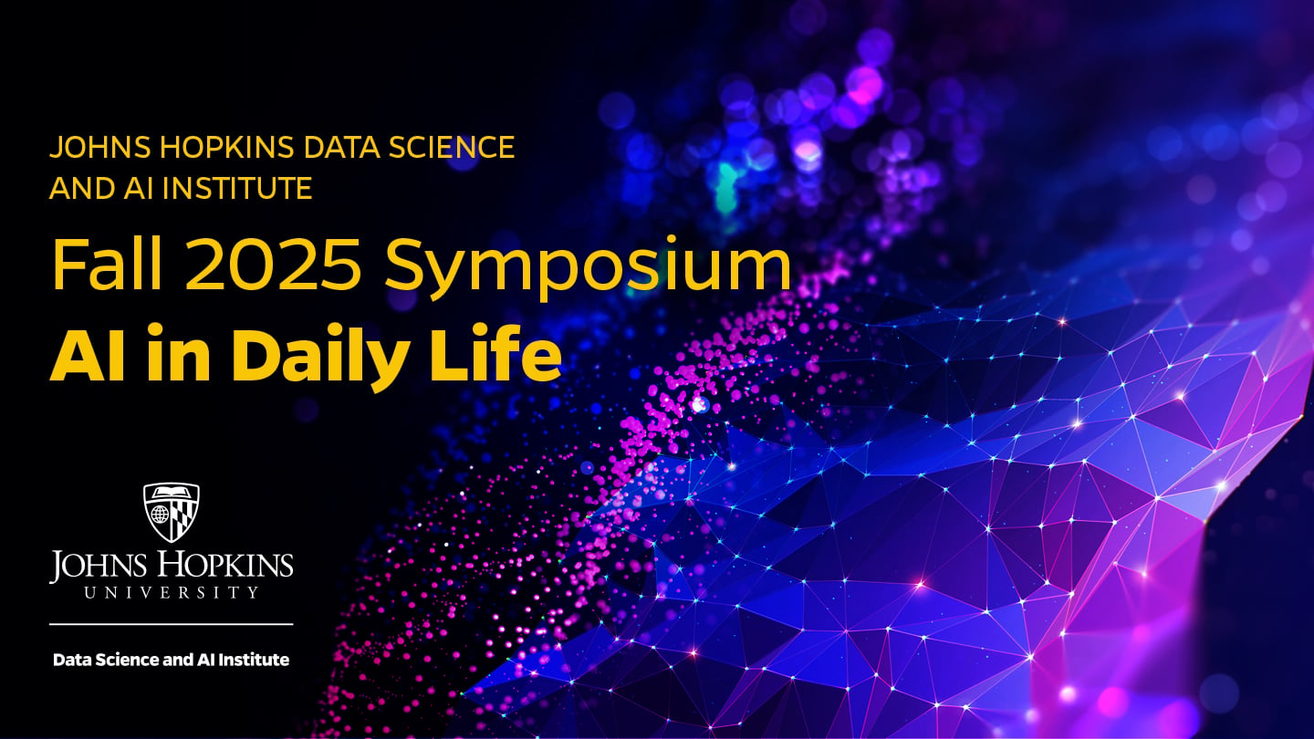 Johns Hopkins Data Science and AI Institute Fall 2025 Symposium: AI in ...